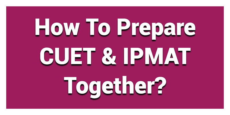 How to Prepare for IPMAT and CUET Together for the 2025 Exams
