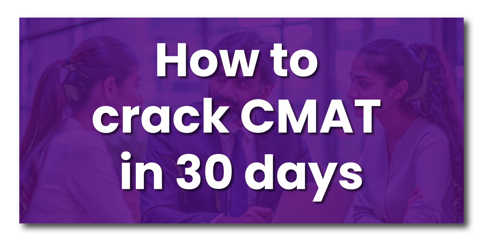 Prepare for CMAT 2025 in 1 Month: Preparation Tips to Crack CMAT